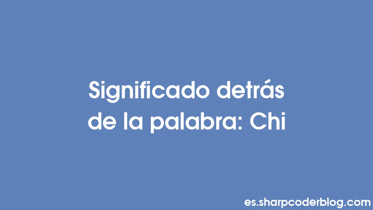 Significado detrás de la palabra: Chi | Sharp Coder Blog