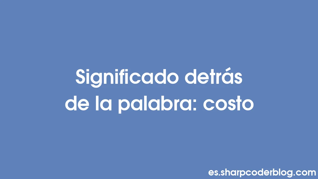 Significado Detrás De La Palabra Costo Sharp Coder Blog