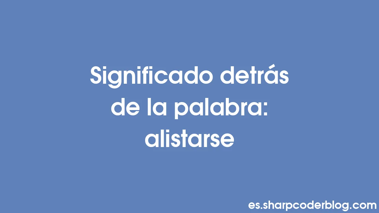 Significado detrás de la palabra: alistarse | Sharp Coder Blog