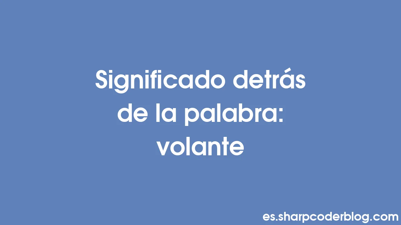 Significado detrás de la palabra: volante | Sharp Coder Blog