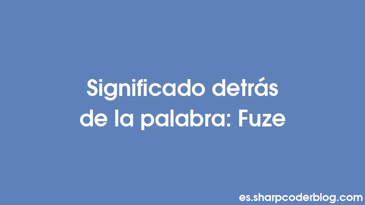 Significado detrás de la palabra: Fuze | Sharp Coder Blog