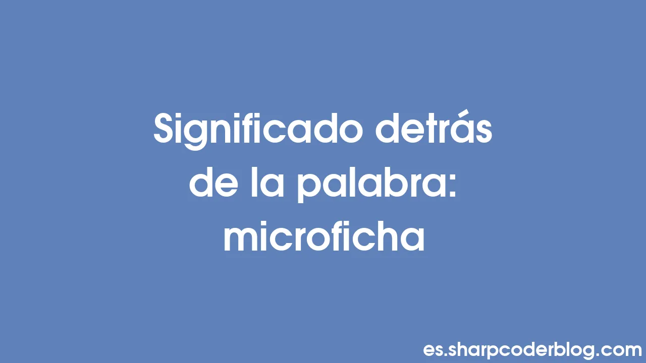Significado Detrás De La Palabra Microficha Sharp Coder Blog