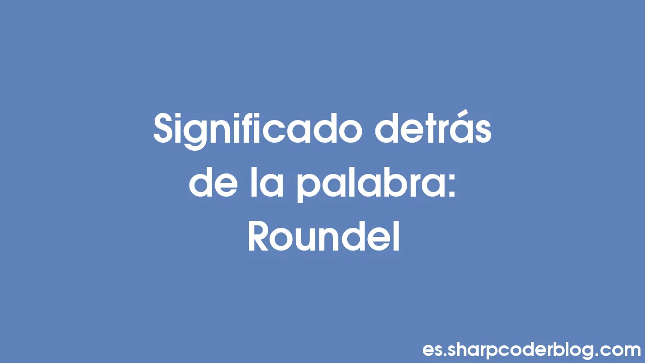 Significado Detrás De La Palabra Roundel Sharp Coder Blog
