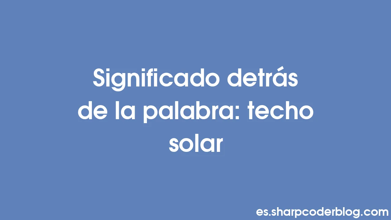 Significado Detrás De La Palabra Techo Solar Sharp Coder Blog