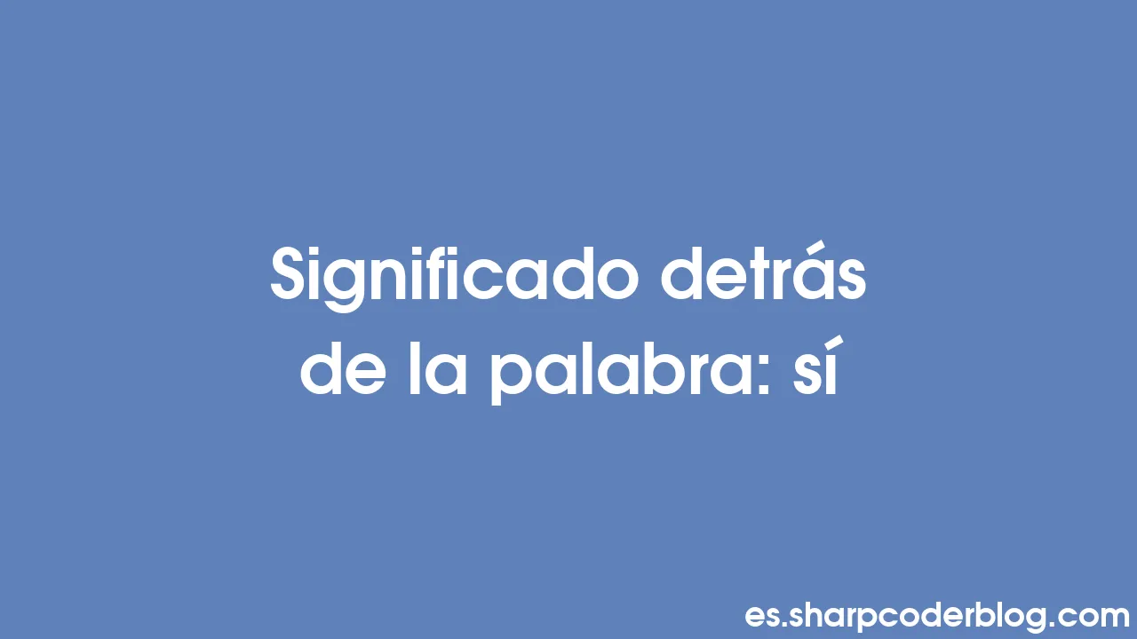 Significado detrás de la palabra: sí | Sharp Coder Blog