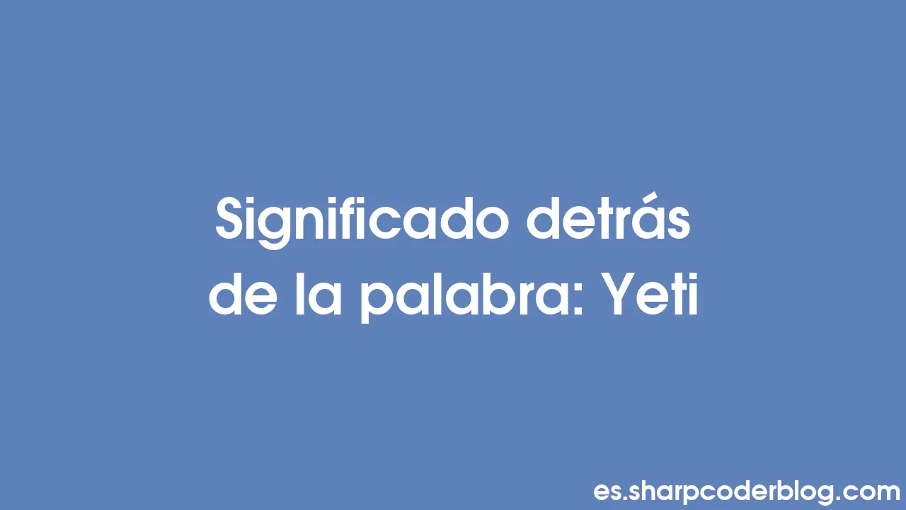 Significado Detrás De La Palabra Yeti Sharp Coder Blog