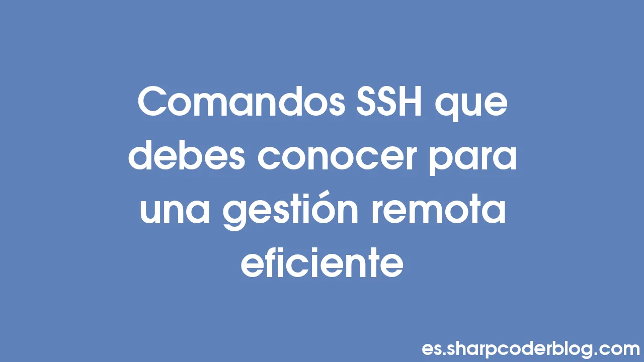 Comandos Ssh Que Debes Conocer Para Una Gestión Remota Eficiente Sharp Coder Blog