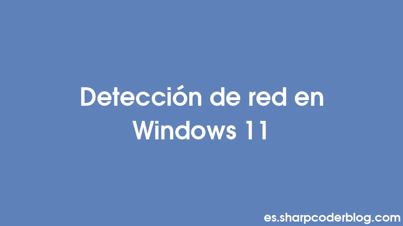 Detección de red en Windows 11 | Sharp Coder Blog