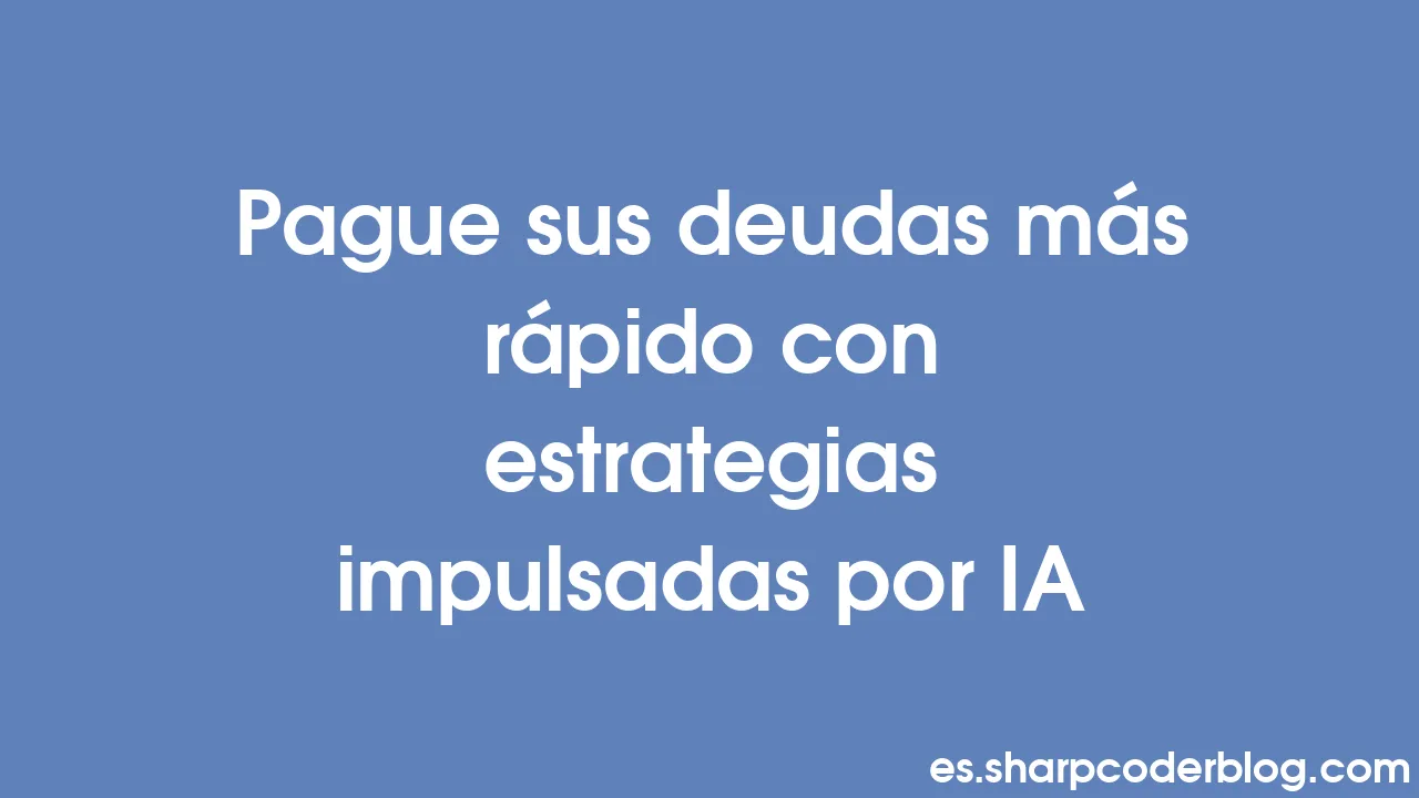 Pague sus deudas más rápido con estrategias impulsadas por IA | Sharp Coder Blog
