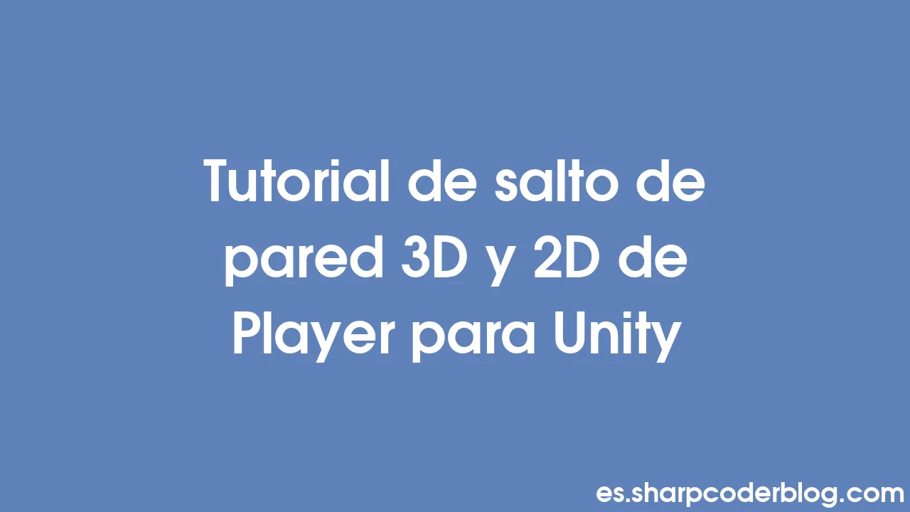Tutorial De Salto De Pared 3d Y 2d De Player Para Unity Sharp Coder Blog