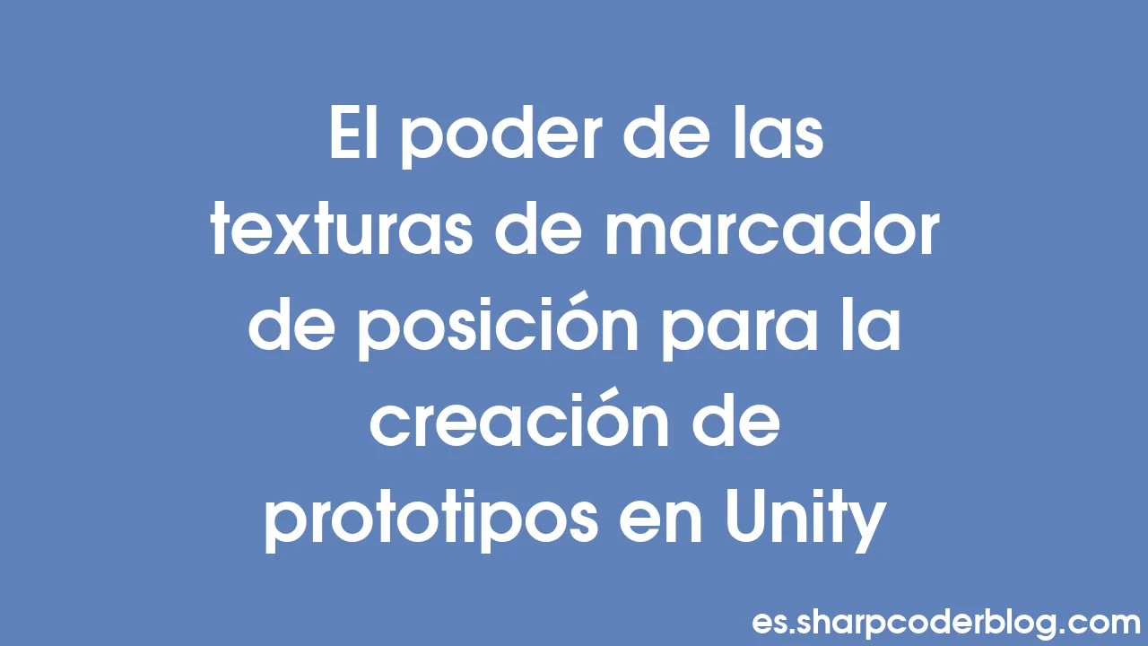 El poder de las texturas de marcador de posición para la creación de prototipos en Unity | Sharp ...