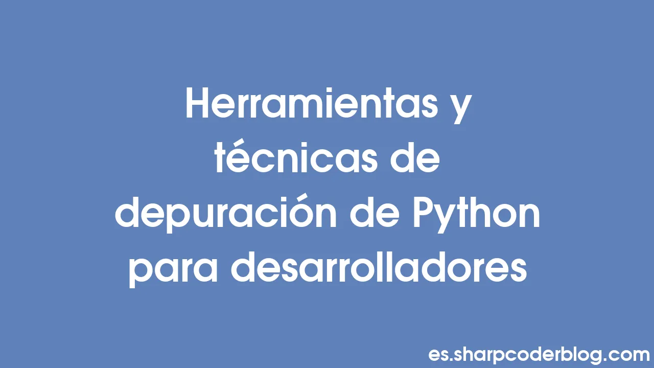 Herramientas y técnicas de depuración de Python para desarrolladores | Sharp Coder Blog