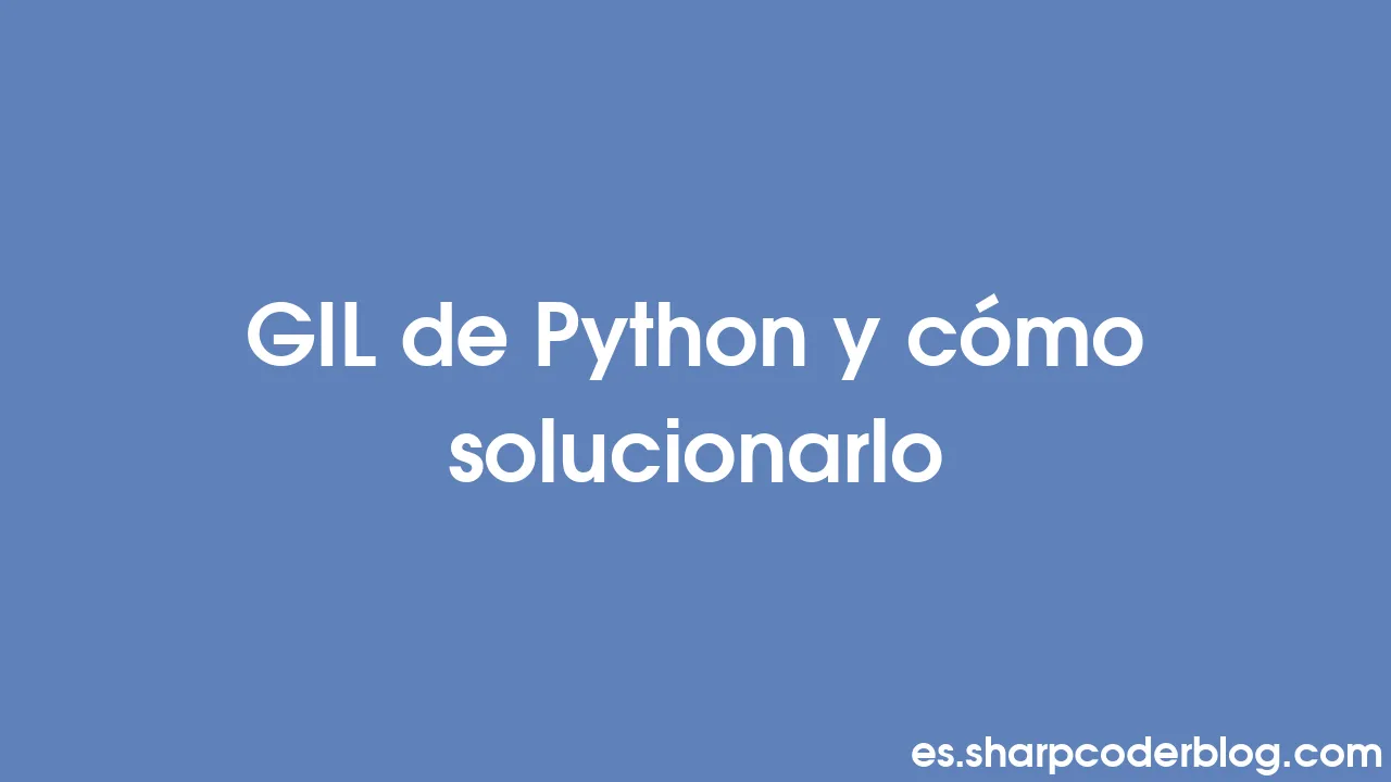 GIL de Python y cómo solucionarlo | Sharp Coder Blog