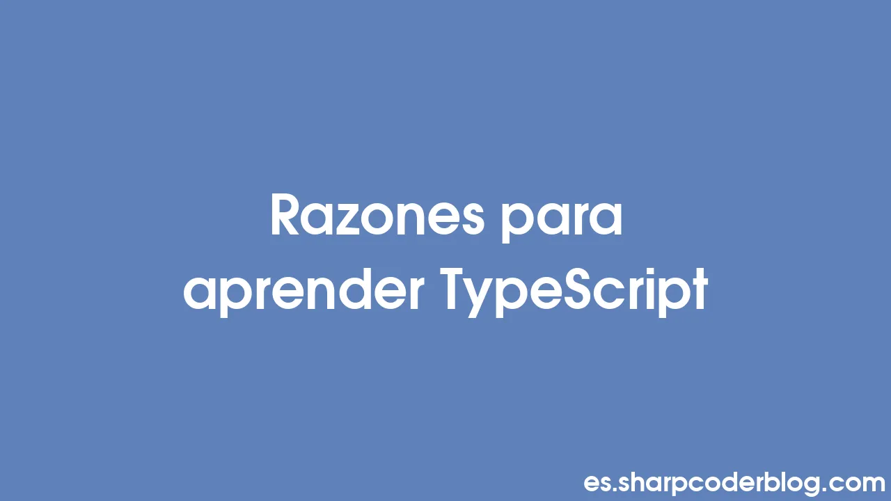 Razones Para Aprender Typescript Sharp Coder Blog 3995