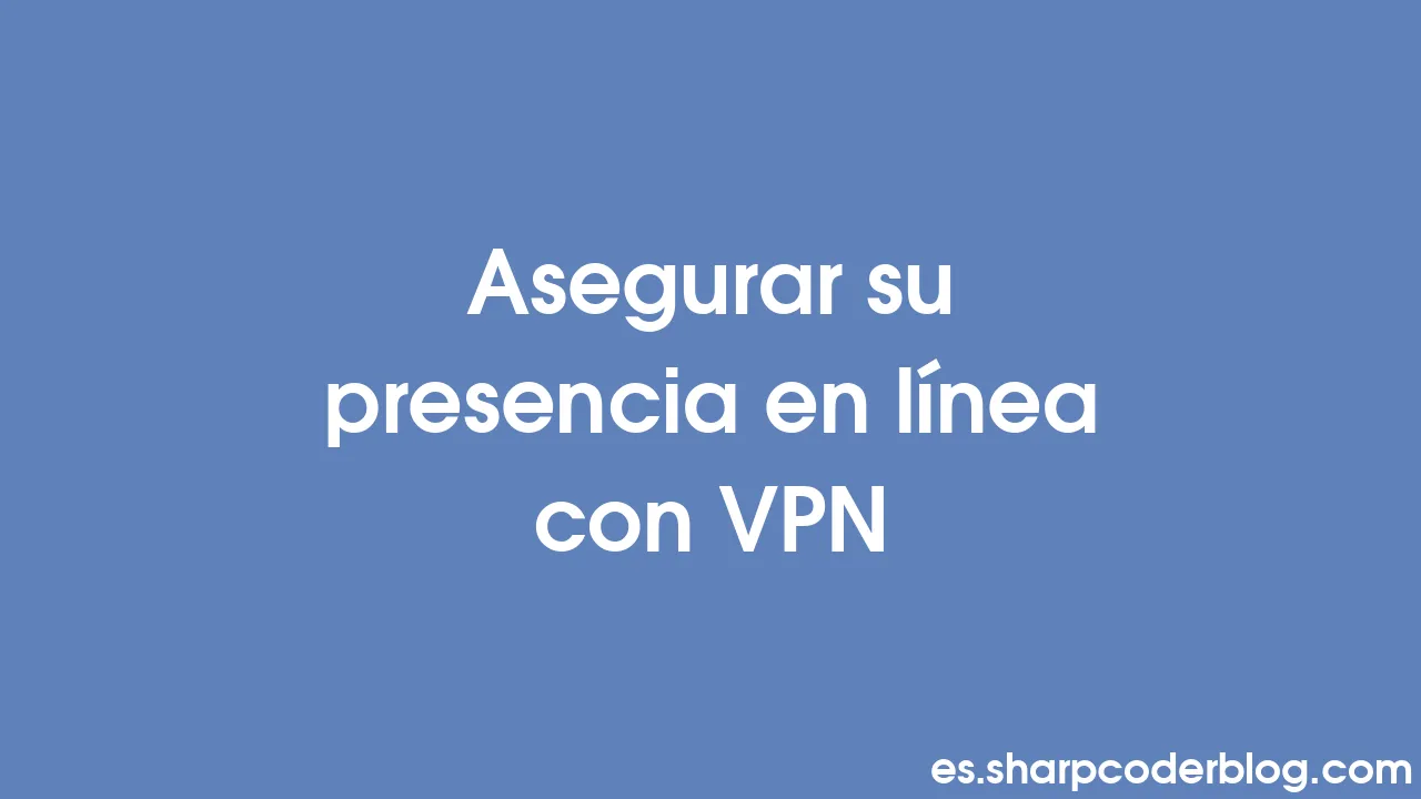 Asegurar su presencia en línea con VPN | Sharp Coder Blog