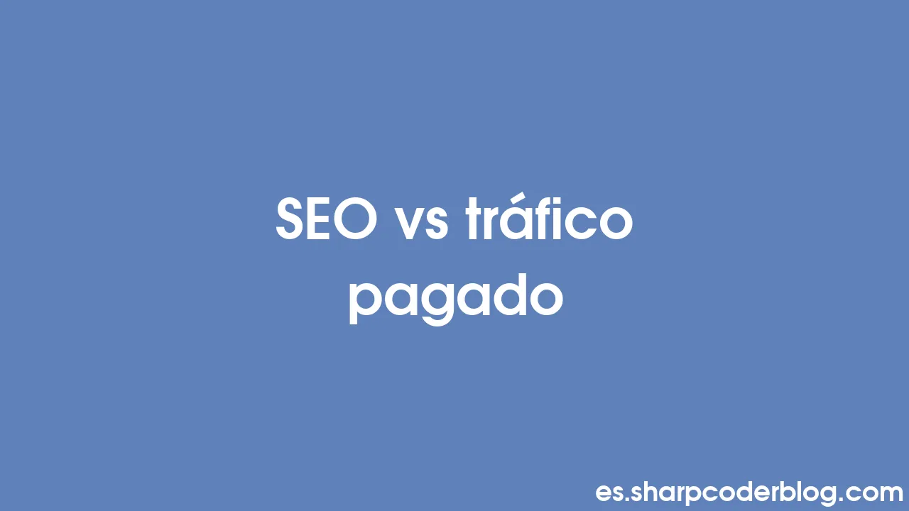 SEO vs tráfico pagado | Sharp Coder Blog