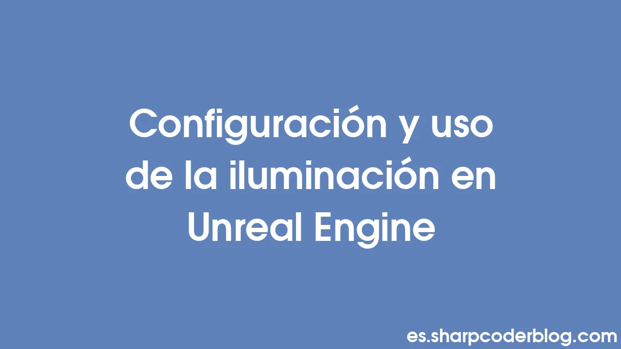 Configuración Y Uso De La Iluminación En Unreal Engine Sharp Coder Blog