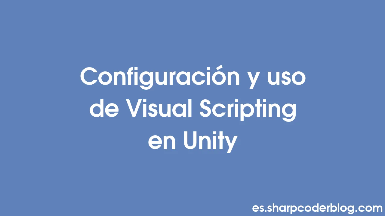 Configuración Y Uso De Visual Scripting En Unity Sharp Coder Blog 1409