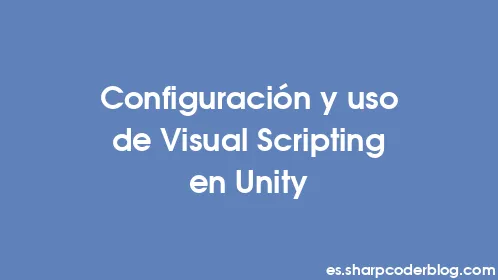 Configuración y uso de Visual Scripting en Unity - Thumbnail