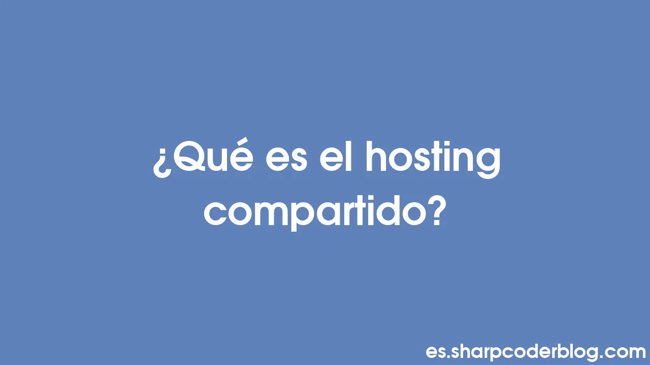 ¿Qué es el hosting compartido? | Sharp Coder Blog