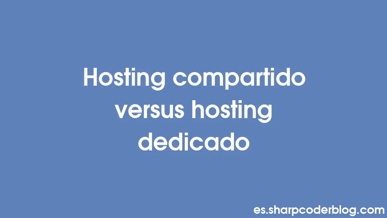 Hosting compartido versus hosting dedicado | Sharp Coder Blog