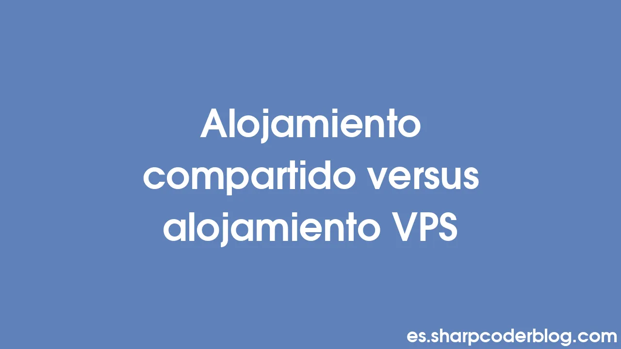 Alojamiento compartido versus alojamiento VPS | Sharp Coder Blog Alojamiento compartido versus alojamiento VPS | Sharp Coder Blog
