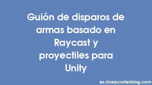 Guión de disparos de armas basado en Raycast y proyectiles para Unity - Thumbnail
