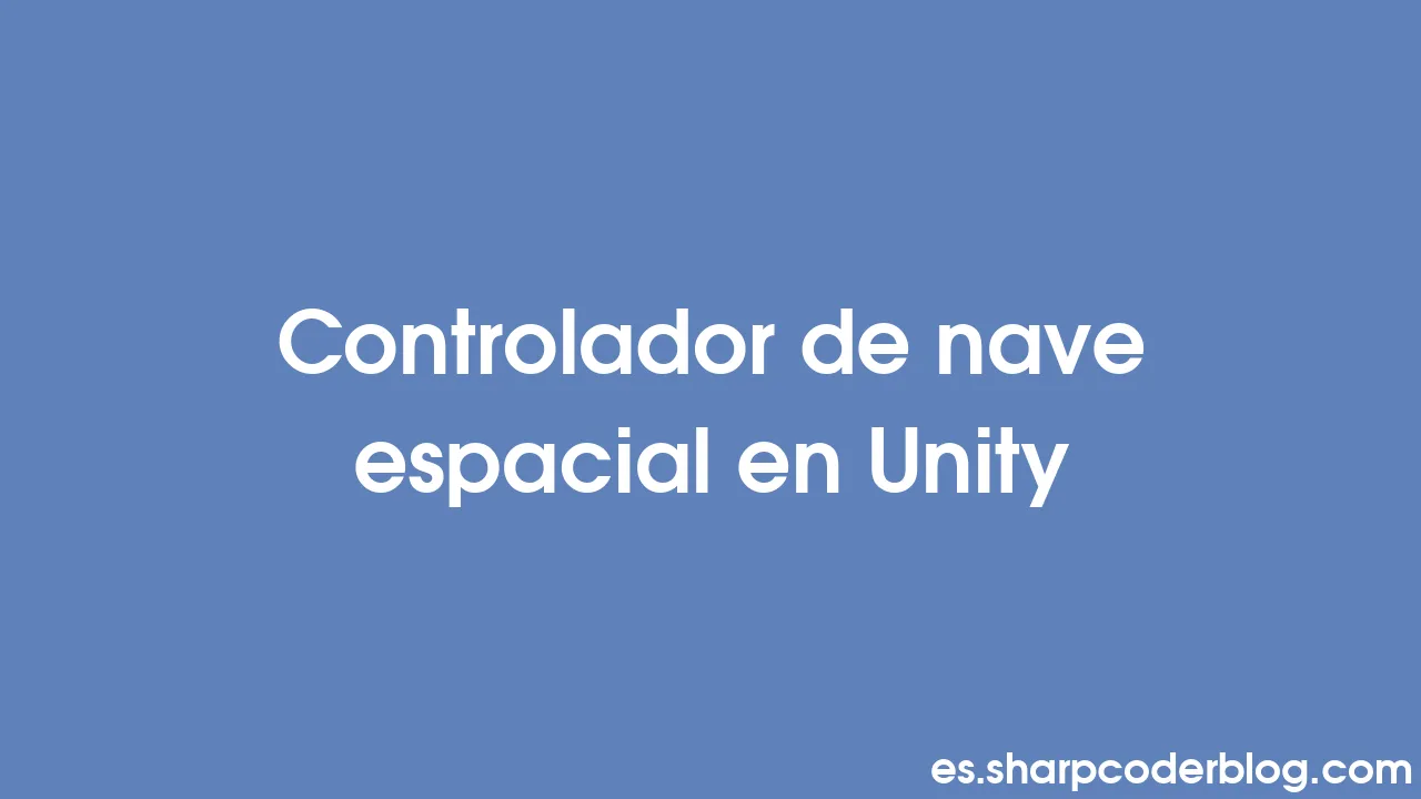 Controlador de nave espacial en Unity | Sharp Coder Blog