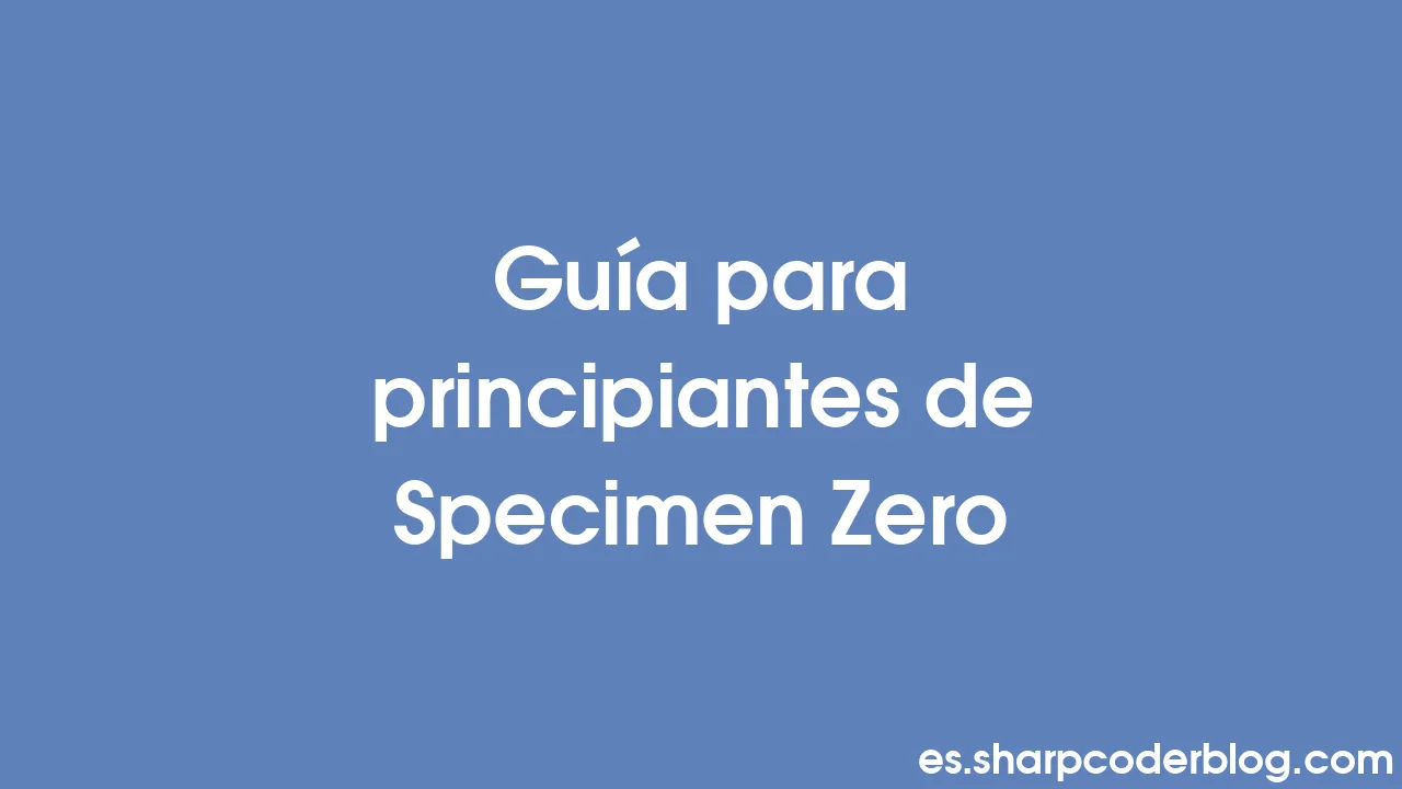 Guía para principiantes de Specimen Zero | Sharp Coder Blog