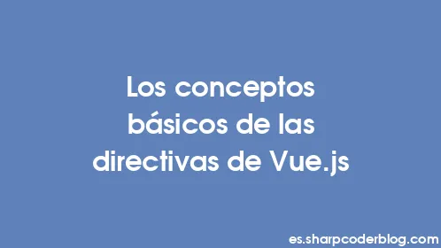 Los conceptos básicos de las directivas de Vue.js - Thumbnail