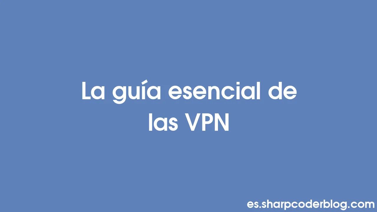 La Guía Esencial De Las Vpn Sharp Coder Blog 