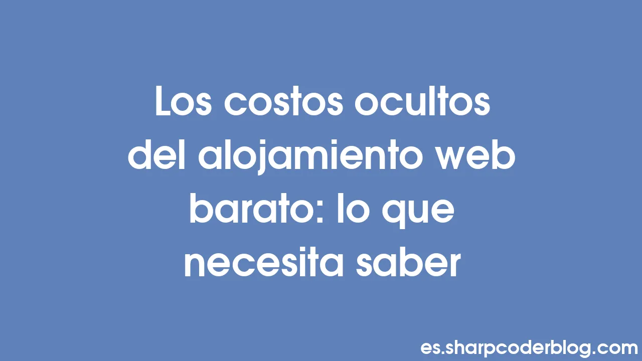 Los costos ocultos del alojamiento web barato: lo que necesita saber | Sharp Coder Blog