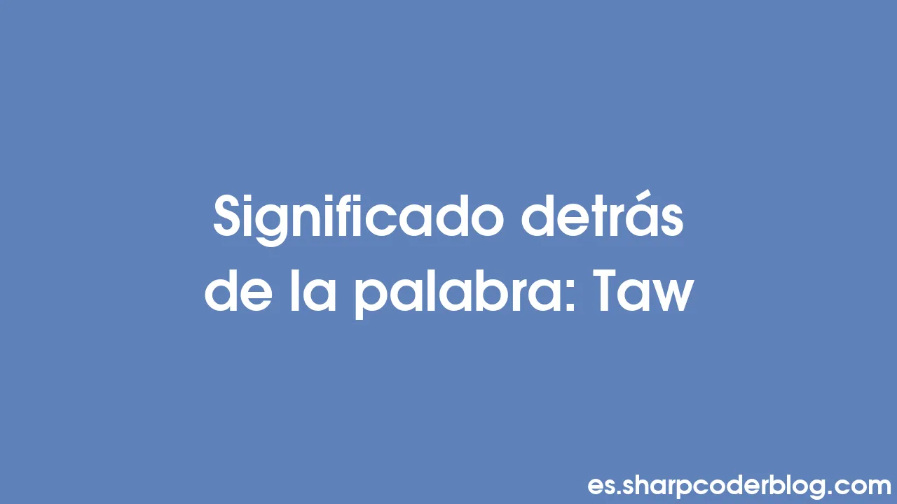Significado detrás de la palabra: Taw | Sharp Coder Blog