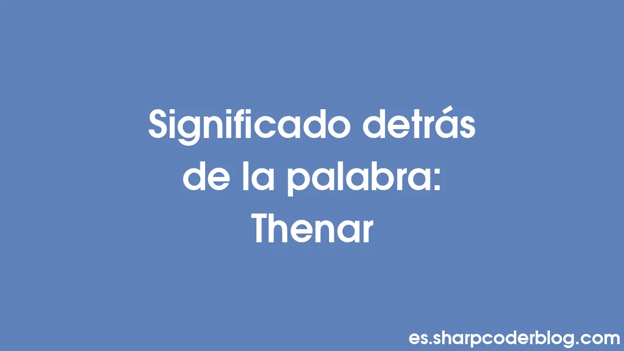 Significado Detrás De La Palabra Thenar Sharp Coder Blog