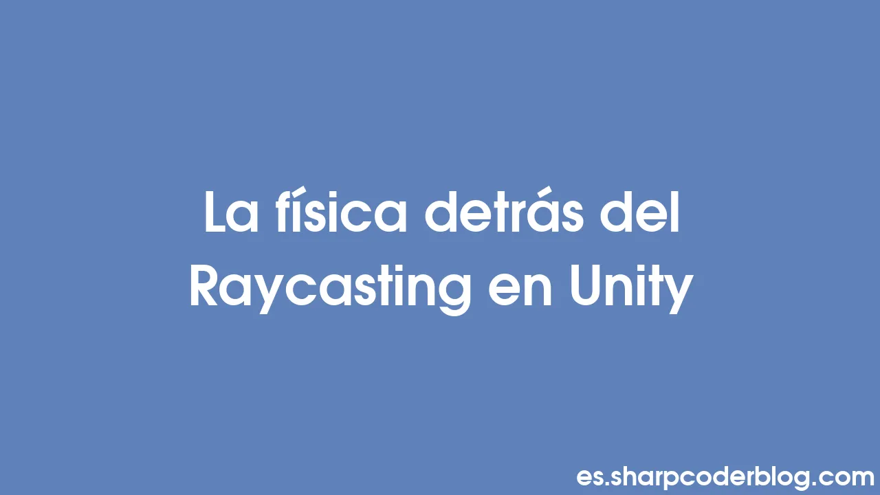 La física detrás del Raycasting en Unity | Sharp Coder Blog