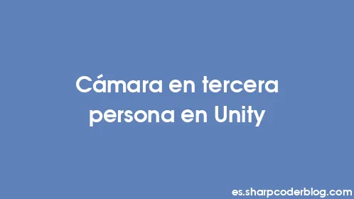 Cámara en tercera persona en Unity - Thumbnail