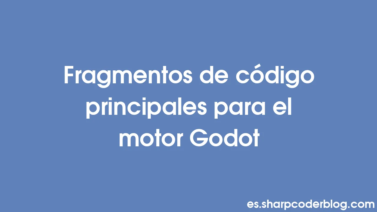 Fragmentos De Código Principales Para El Motor Godot Sharp Coder Blog