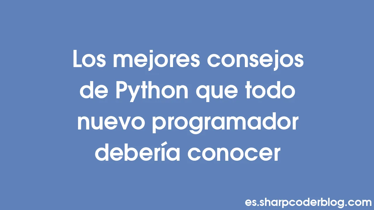 Los mejores consejos de Python que todo nuevo programador debería conocer | Sharp Coder Blog