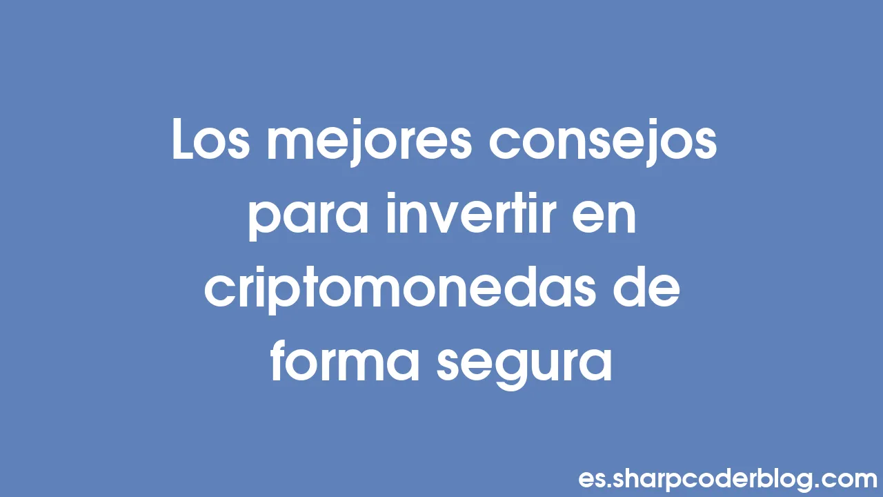Los mejores consejos para invertir en criptomonedas de forma segura | Sharp Coder Blog