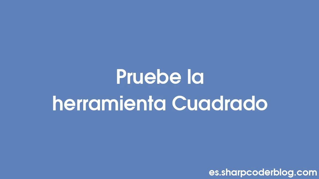 Pruebe la herramienta Cuadrado | Sharp Coder Blog
