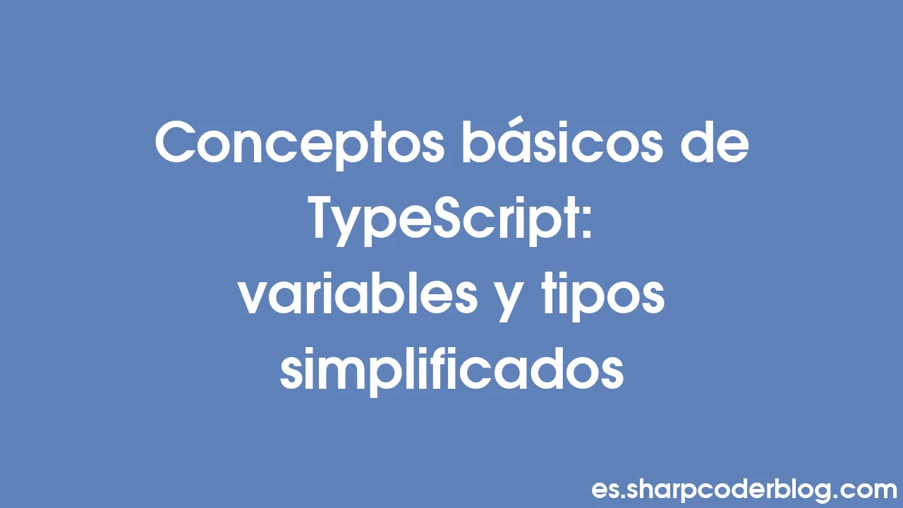 Conceptos Básicos De Typescript Variables Y Tipos Simplificados Sharp Coder Blog