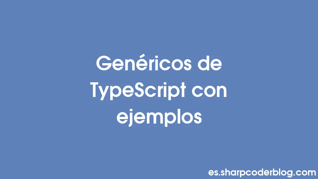 Genéricos De Typescript Con Ejemplos Sharp Coder Blog