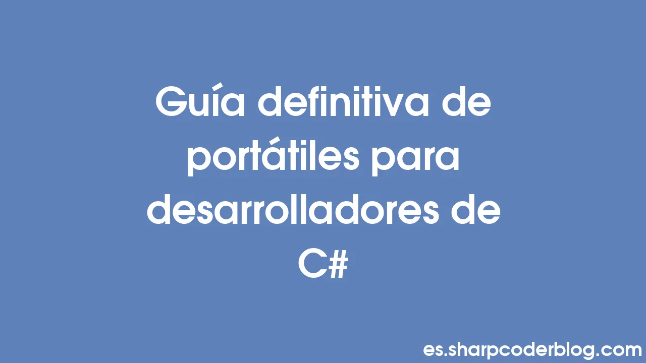 Guía definitiva de portátiles para desarrolladores de C# | Sharp Coder Blog