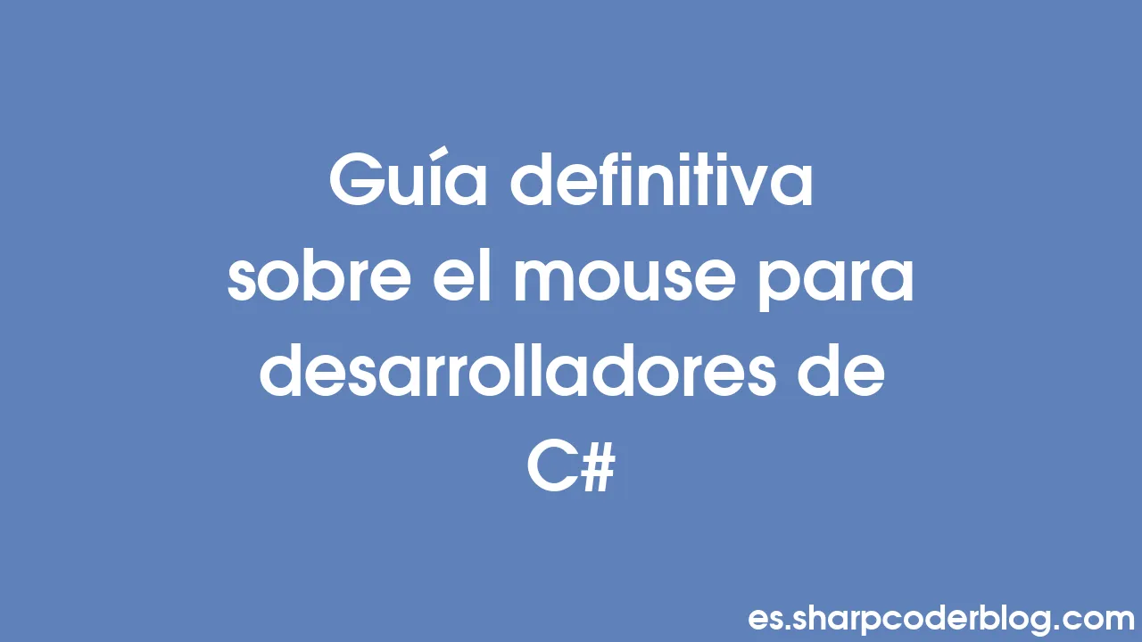 Guía definitiva sobre el mouse para desarrolladores de C# | Sharp Coder Blog