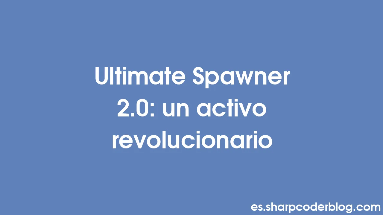 Ultimate Spawner 2.0: un activo revolucionario | Sharp Coder Blog