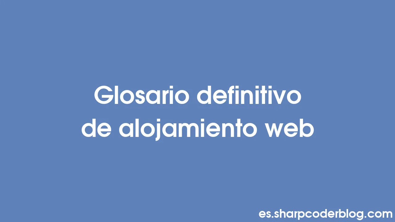 Glosario definitivo de alojamiento web | Sharp Coder Blog