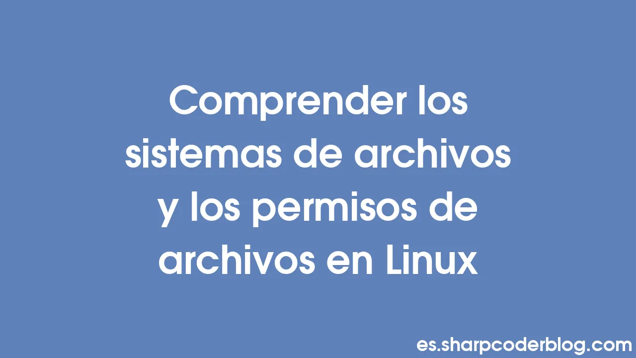 Comprender los sistemas de archivos y los permisos de archivos en Linux | Sharp Coder Blog