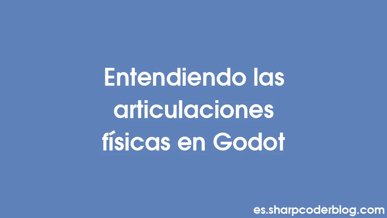 Entendiendo Las Articulaciones Físicas En Godot Sharp Coder Blog
