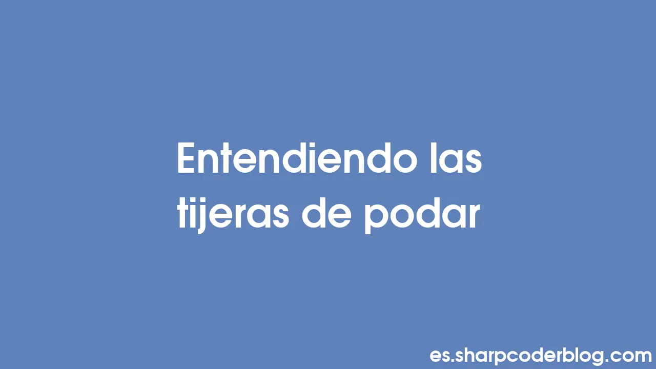 Entendiendo las tijeras de podar | Sharp Coder Blog