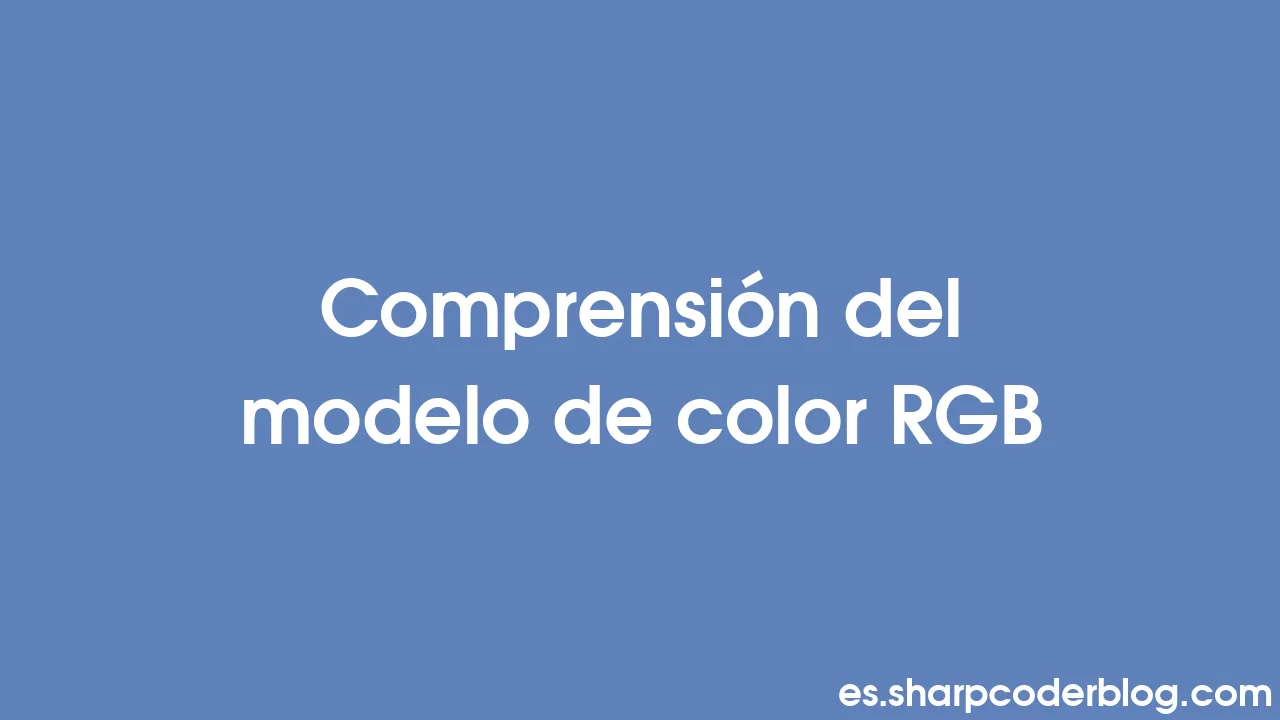 Comprensión Del Modelo De Color Rgb Sharp Coder Blog 